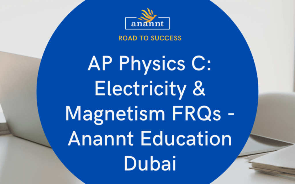 AP Physics C: Electricity & Magnetism FRQs - Anannt Education Dubai
