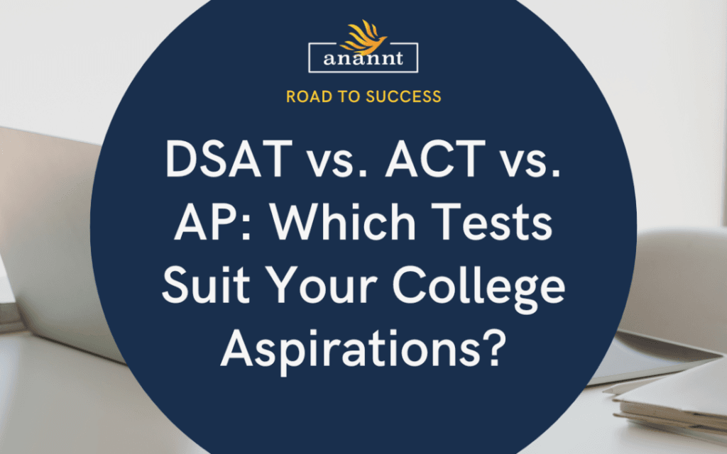 DSAT Vs ACT Vs AP: Your Comparison Guide | Anannt Education